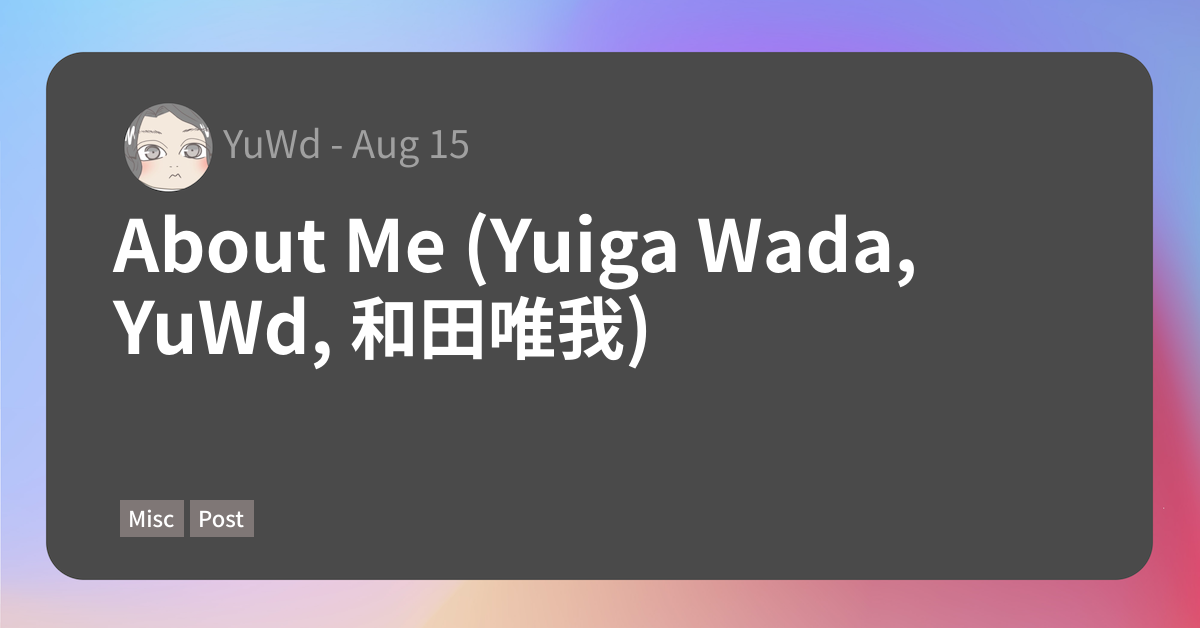 About Me (Yuiga Wada, YuWd, 和田唯我) – 行李の底に収めたり[YuWd]
