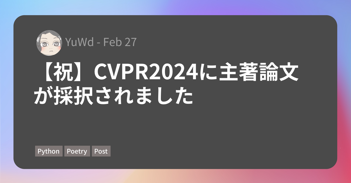 【祝】CVPR2024に主著論文が採択されました – 行李の底に収めたり[YuWd]