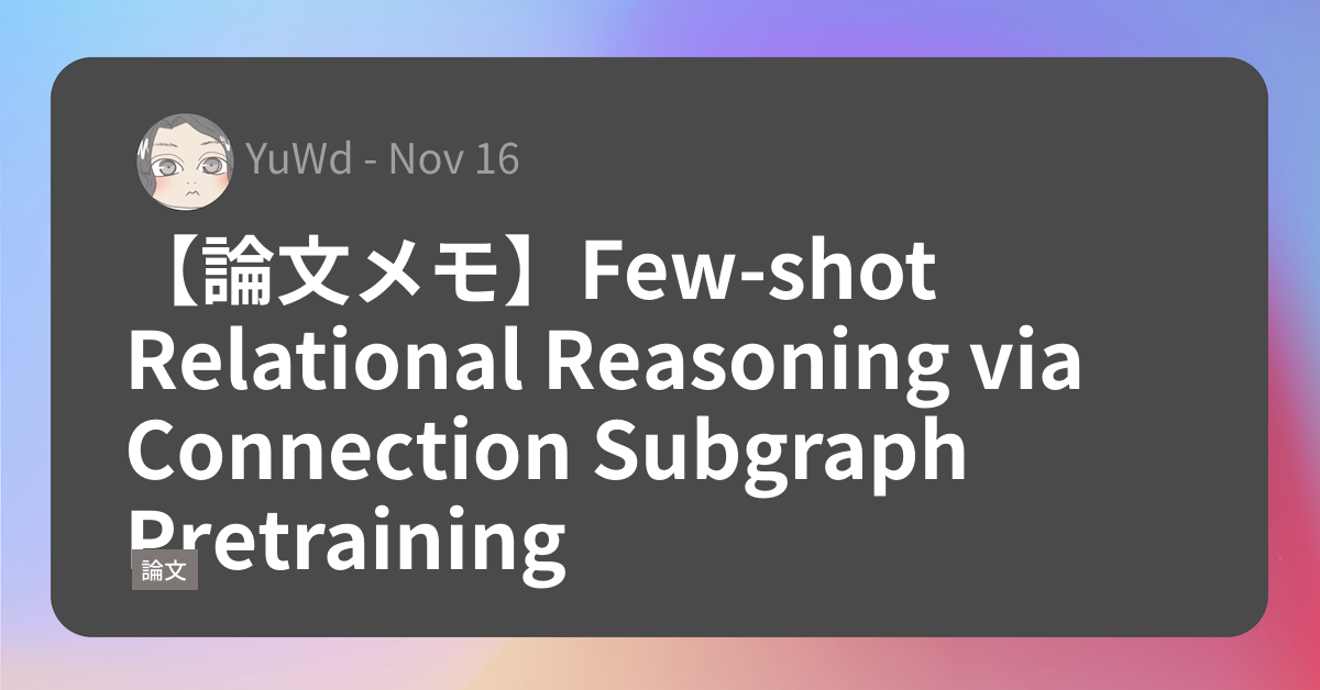 【論文メモ】few Shot Relational Reasoning Via Connection Subgraph Pretraining 行李の底に収めたり Yuwd