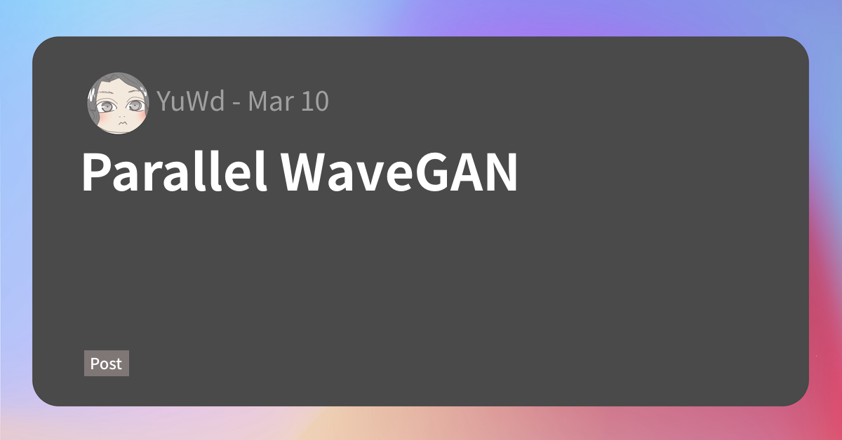 Parallel WaveGAN – 行李の底に収めたり[YuWd]