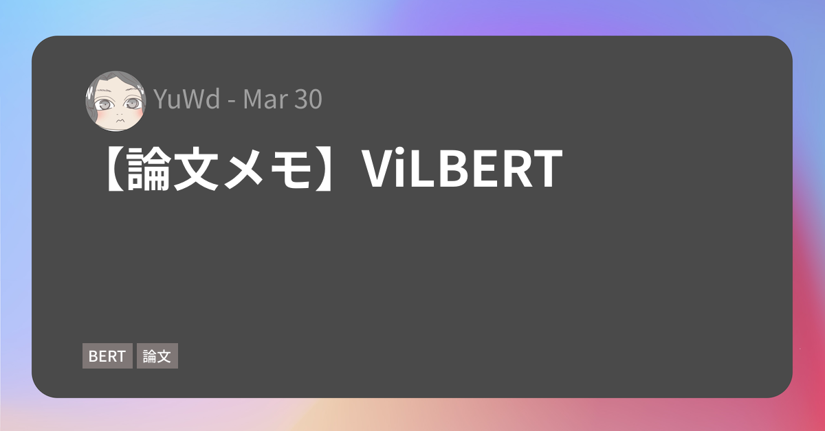 【論文メモ】ViLBERT – 行李の底に収めたり[YuWd]